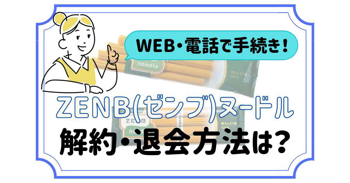 【ZENB(ゼンブ)ヌードル】定期便の解約方法は3つ！返品・返金はできる？ | 解約レンジャー